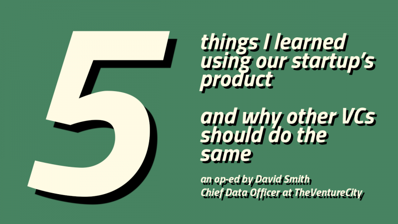 Five things I learned using our startup’s product - and why other VCs ...