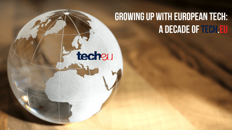 Growing up with European tech: A decade of Tech.eu - Tech.eu
